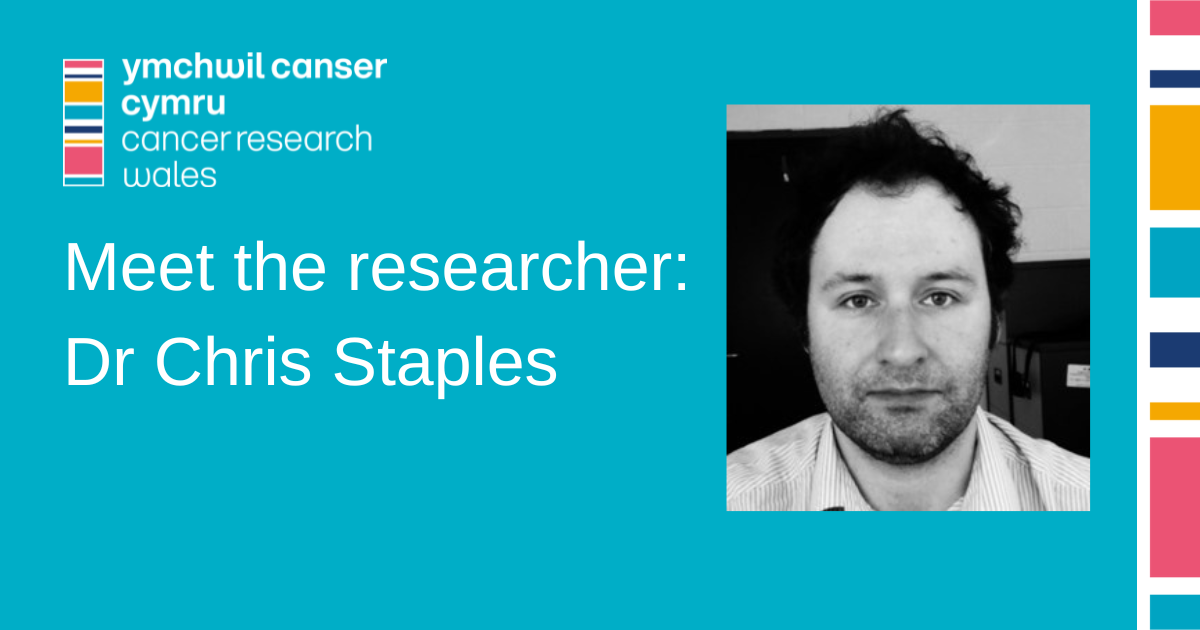 Meet the researcher - Dr Chris Staples - Cancer Research Wales